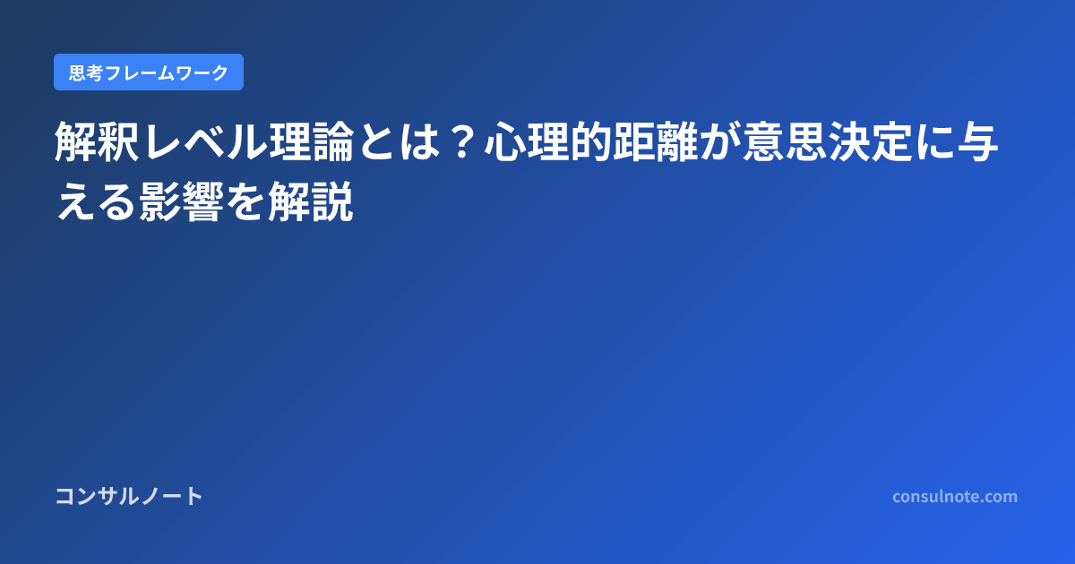 解釈レベル理論とは？心理的距離が意思決定に与える影響を解説 | コンサルノート